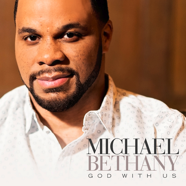 STANDOUT VOCALIST MICHAEL BETHANY RELEASES SOPHOMORE SINGLE “GOD WITH ...